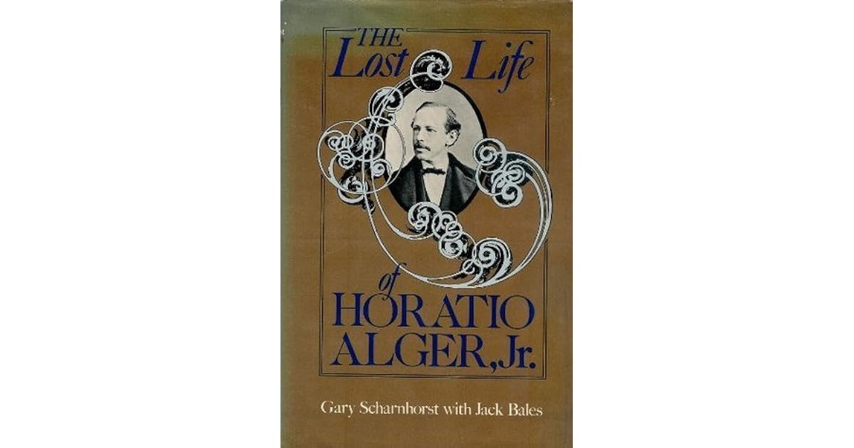 The Lost Life of Horatio Alger, Jr. by Gary Scharnhorst