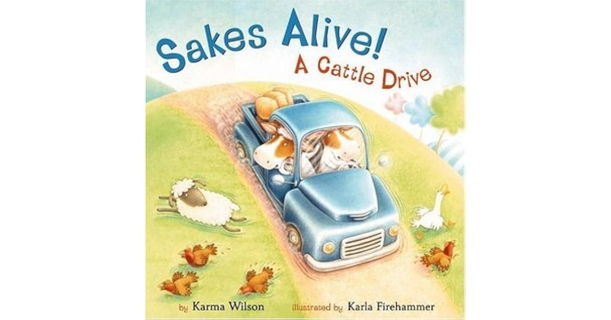 Sakes Alive! a Cattle Drive by Karma Wilson