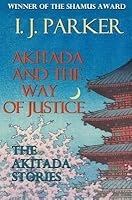 Akitada and the Way of Justice by I.J. Parker