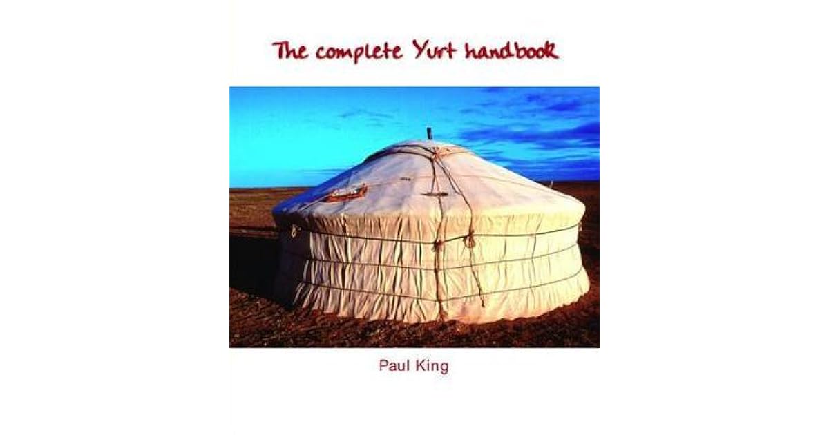 The Complete Yurt Handbook by Paul King