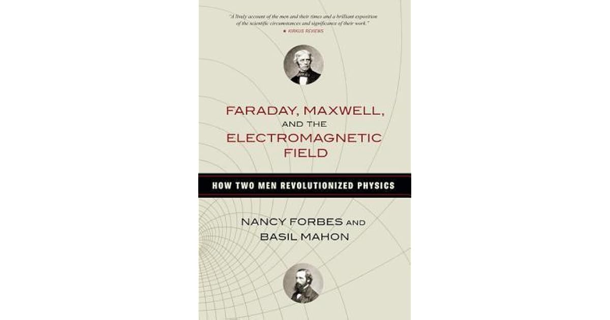 Faraday, Maxwell, and the Electromagnetic Field: How Two Men ...