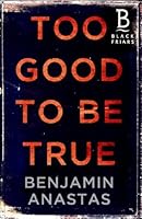 Too Good to Be True: A Memoir by Benjamin Anastas
