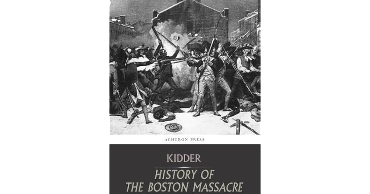 The Boston Massacre,March 5, 1770, Its Causes and Its Results by ...