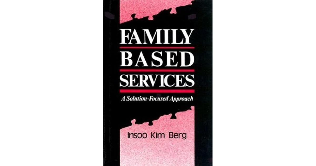 Family Based Services: A Solution-Based Approach by Insoo Kim Berg