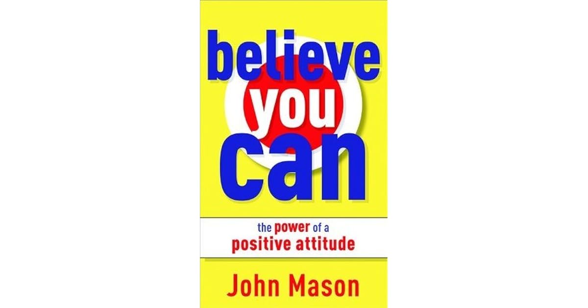 Believe You Can: The Power of a Positive Attitude by John Mason