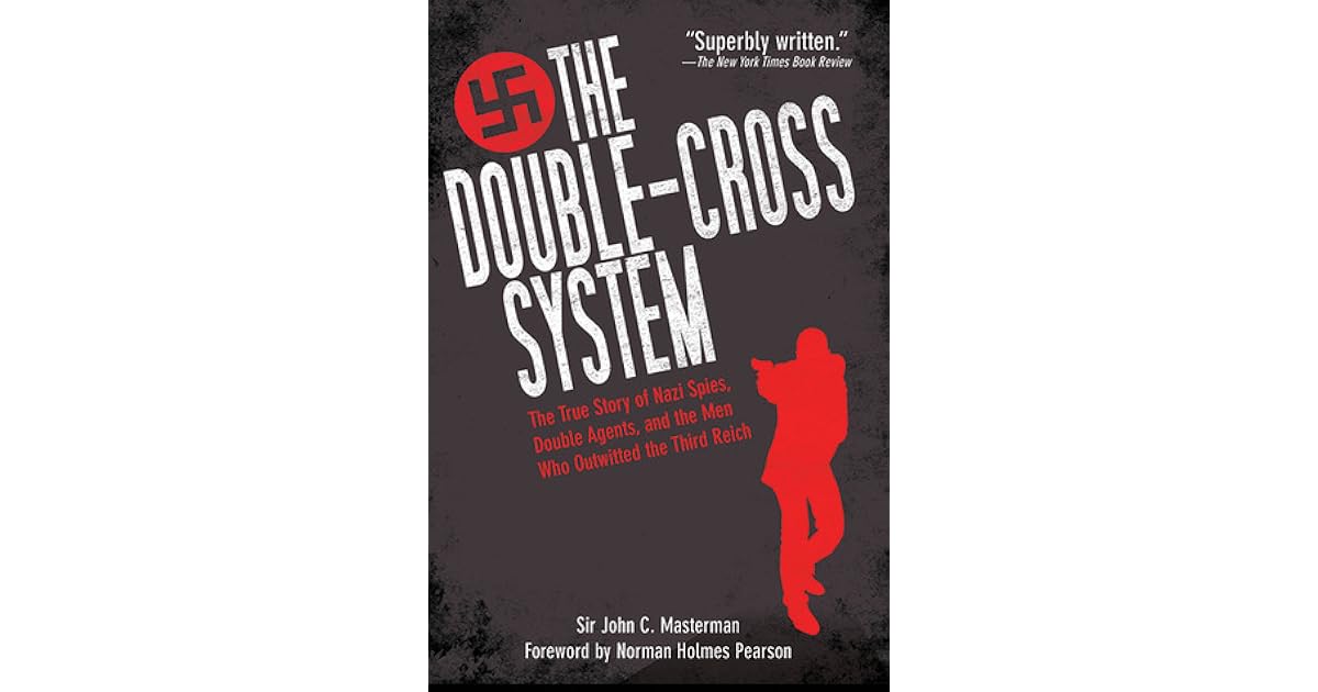 The Double Cross System: The True Story of Nazi Spies, Double Agents ...
