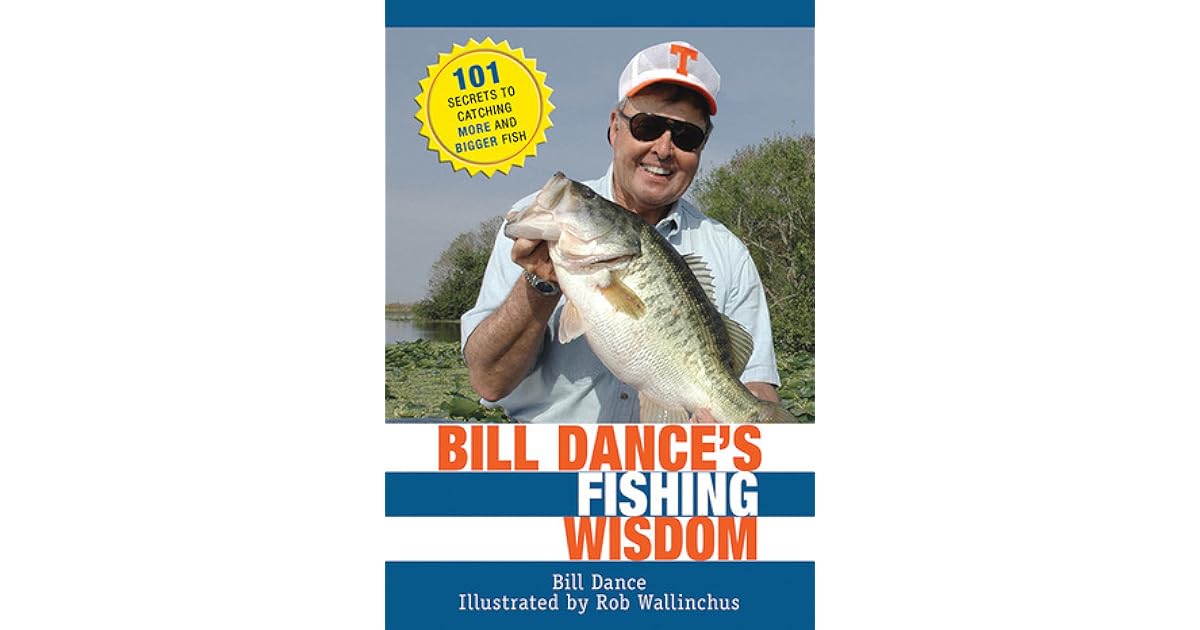 Bill Dance's Fishing Wisdom: 101 Secrets to Catching More and Bigger ...
