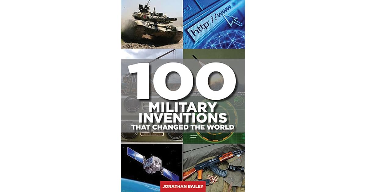 100 Military Inventions That Changed the World by Jonathan Bailey