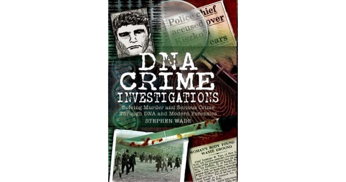 DNA Crime Investigations: Solving Murder and Serious Crime Through DNA ...