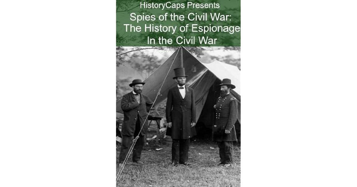 Spies of the Civil War: The History of Espionage In the Civil War by ...