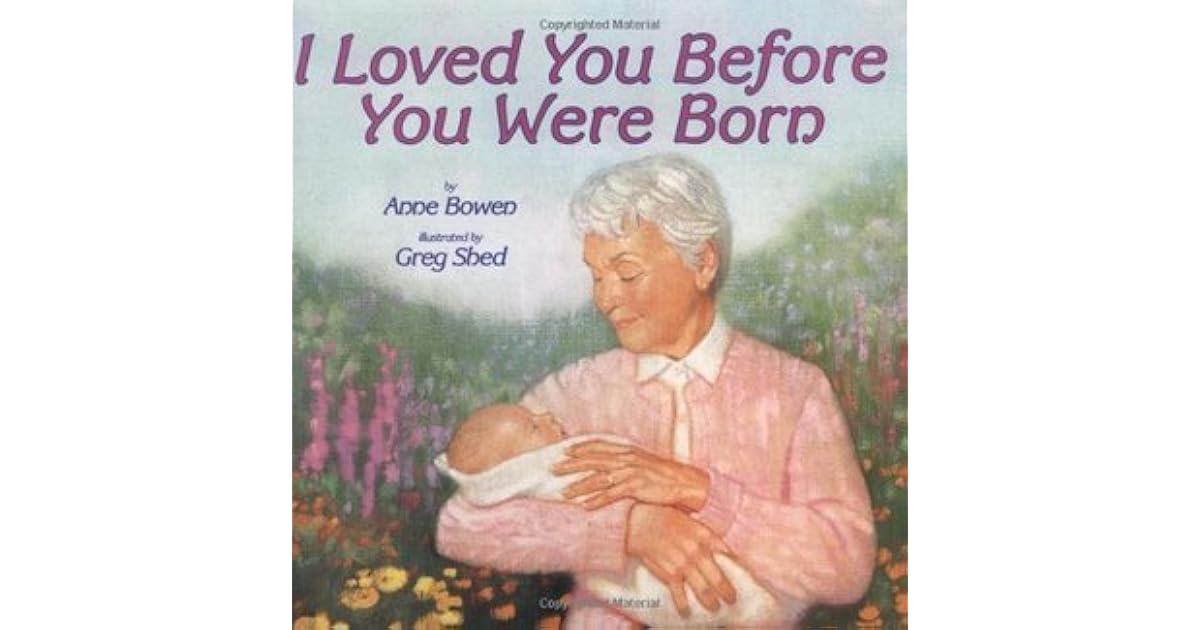 I Loved You Before You Were Born by Anne Bowen