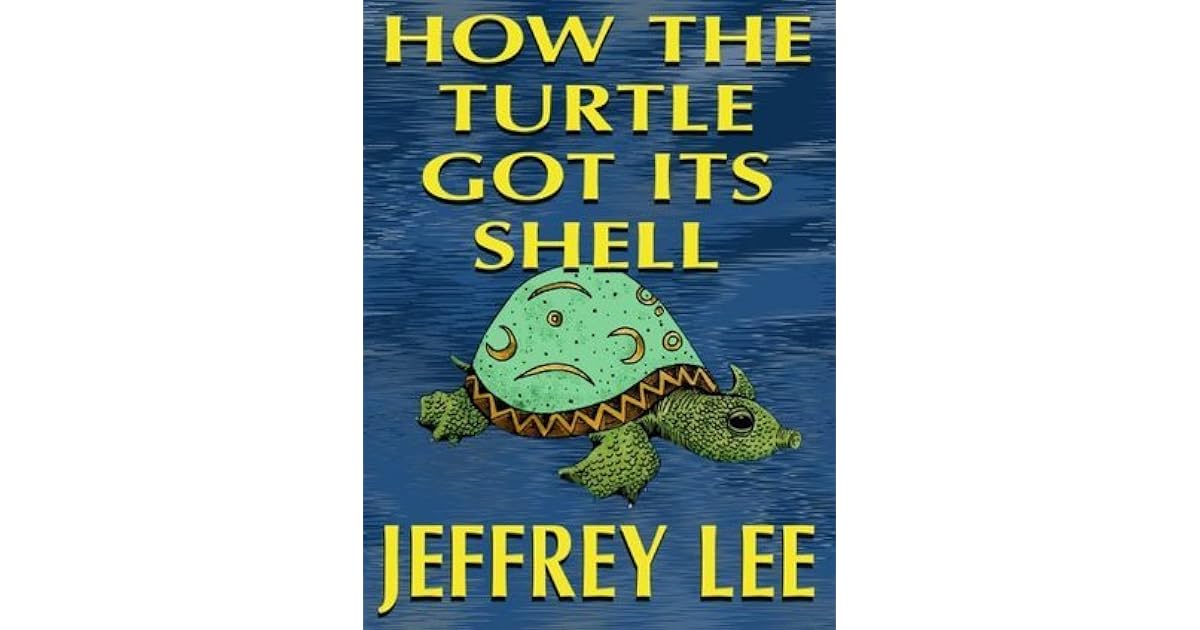 How The Turtle Got Its Shell by Jeffrey Lee
