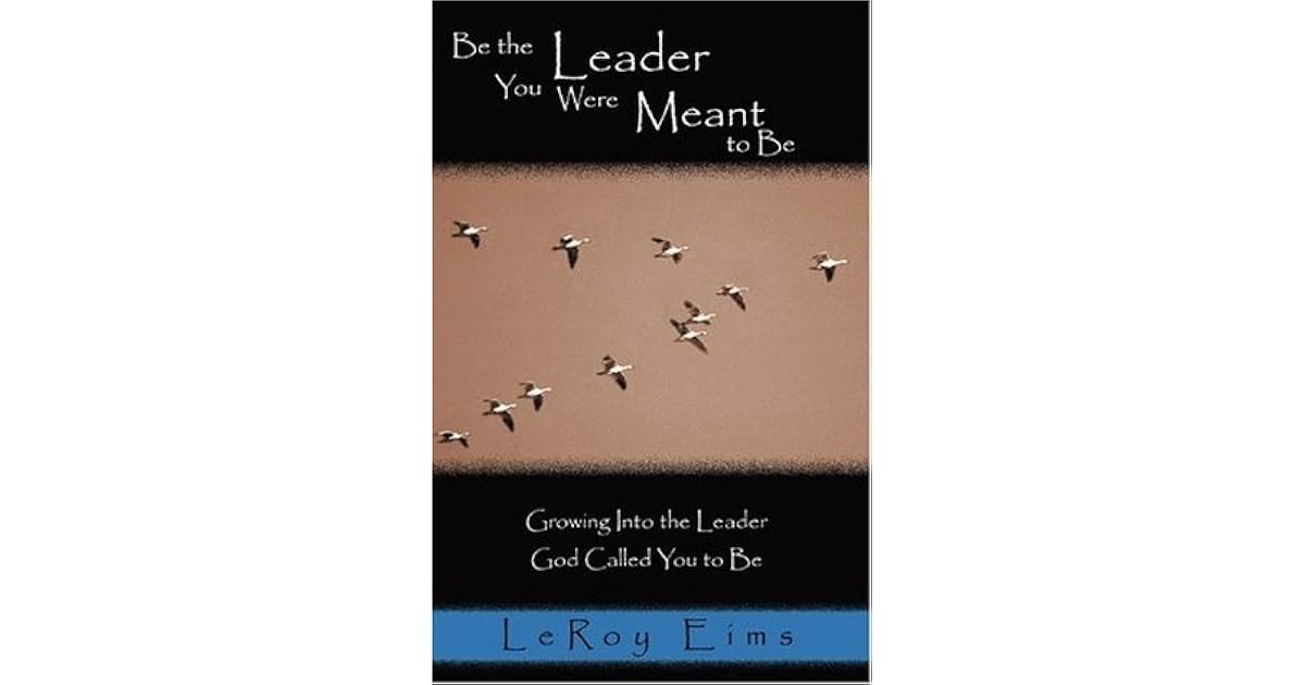 Be the Leader You Were Meant to Be: Growing Into the Leader God Called ...