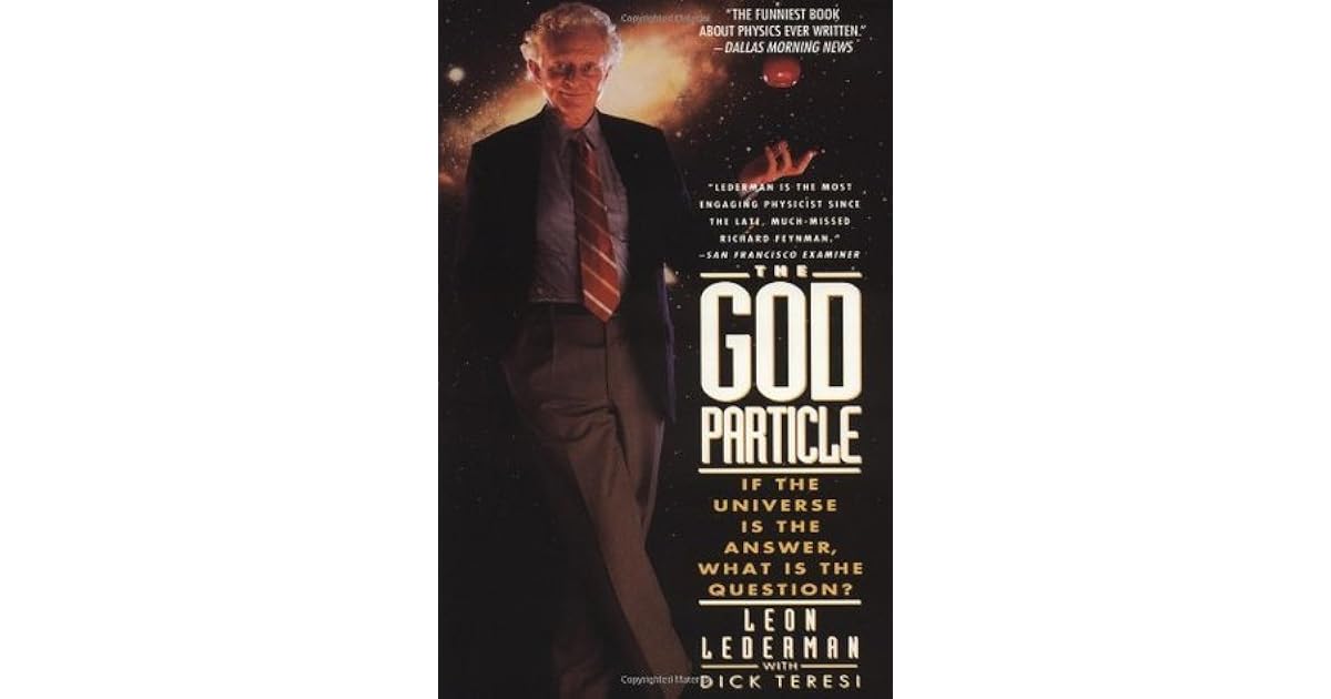 The God Particle: If the Universe Is the Answer, What Is the Question? by Leon M. Lederman