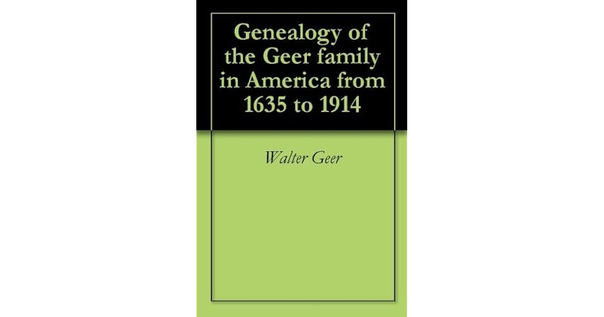 Genealogy of the Geer family in America from 1635 to 1914 by Walter Geer