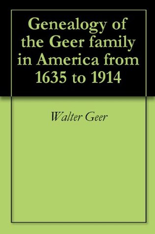 Genealogy of the Geer family in America from 1635 to 1914 by Walter Geer