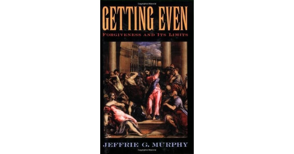 Getting Even: Forgiveness and Its Limits by Jeffrie G. Murphy