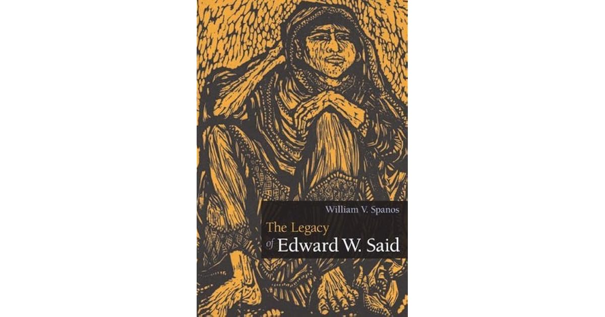 The Legacy of Edward W. Said by William V. Spanos