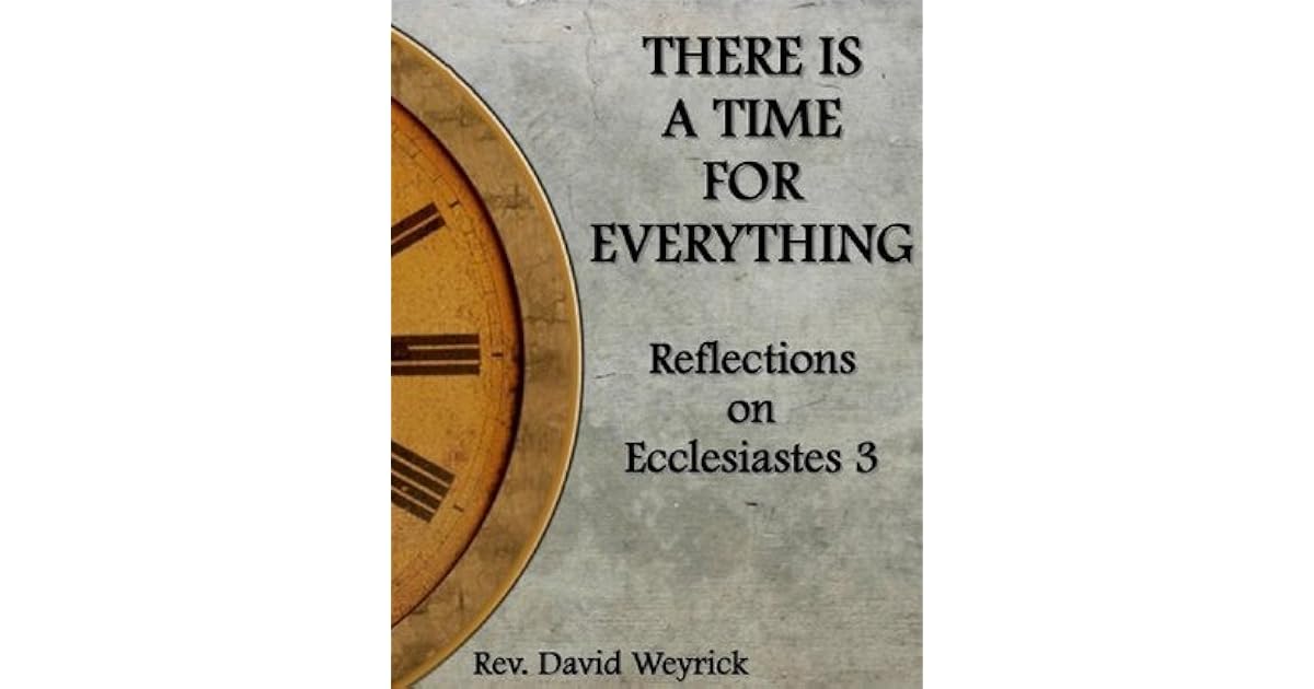There Is A Time for Everything: Reflections on Ecclesiastes 3 by David ...
