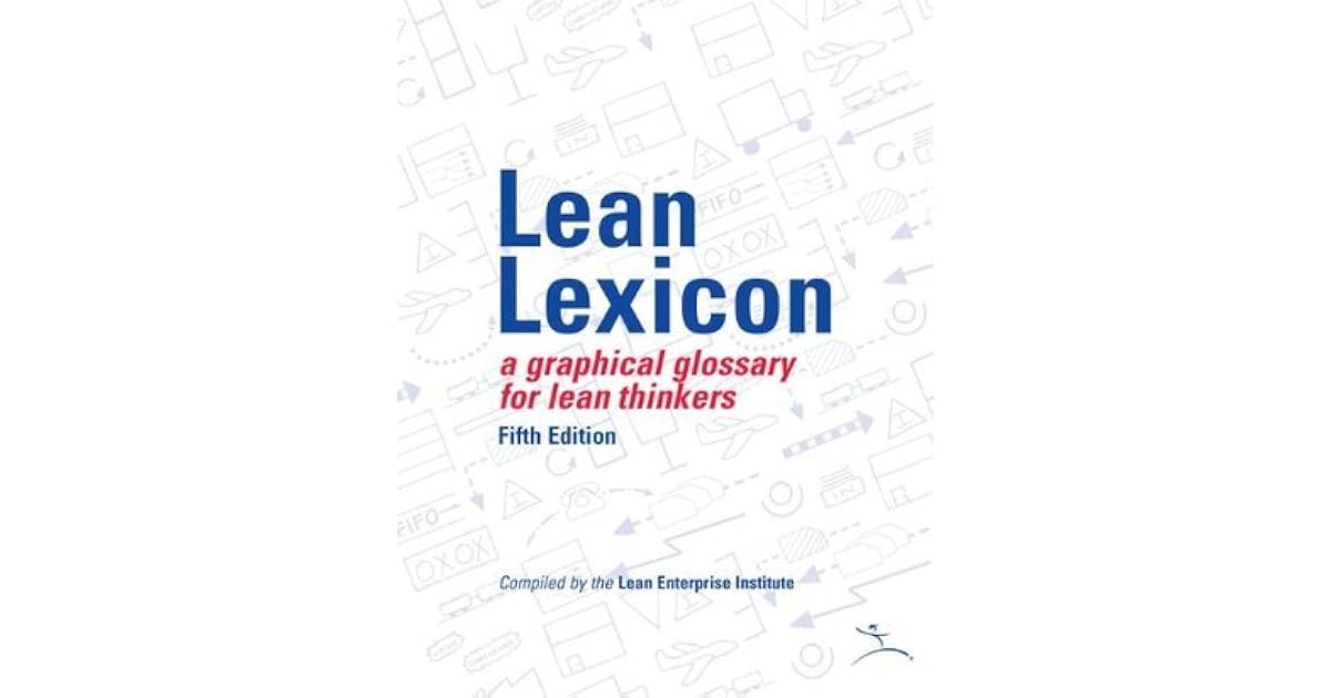 Lean Lexicon: A Graphical Glossary for Lean Thinkers by Lean Enterprise Institute