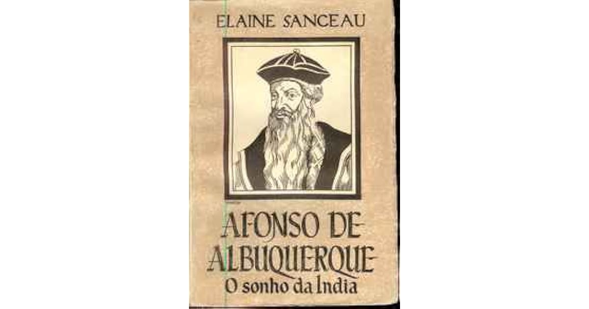 Afonso de Albuquerque: O Sonho da Índia by Elaine Sanceau