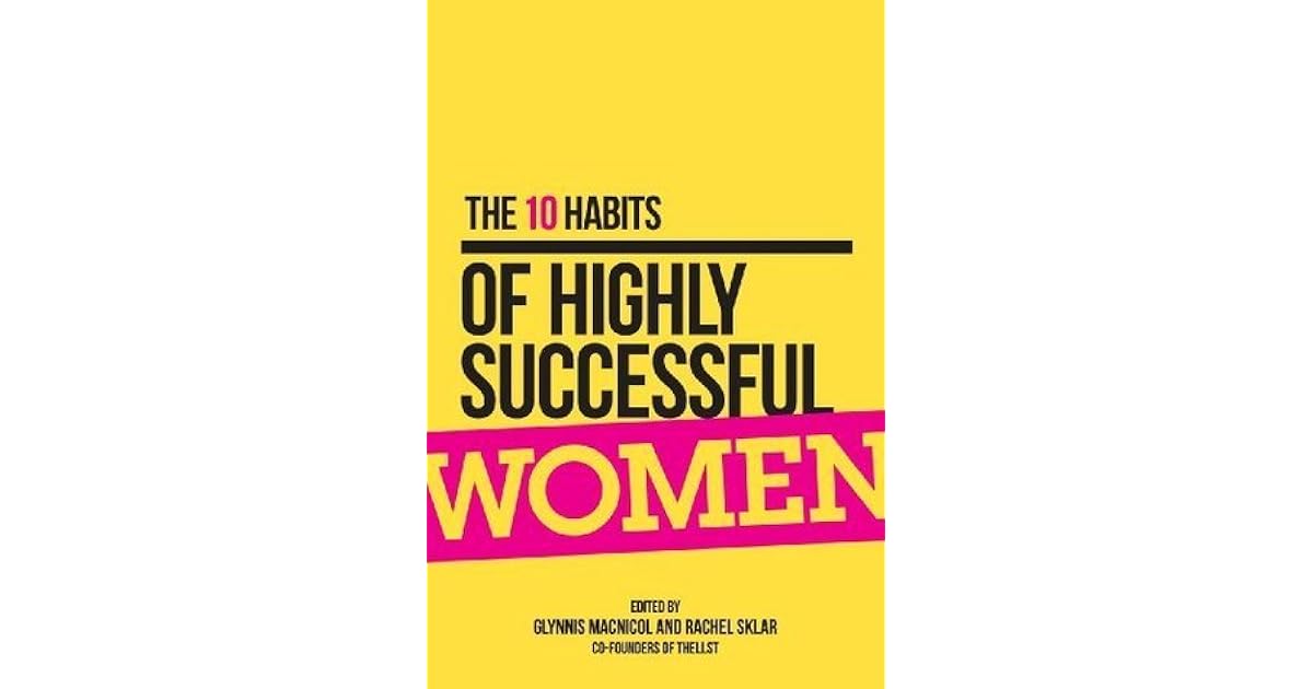 The 10 Habits of Highly Successful Women by Glynnis MacNicol
