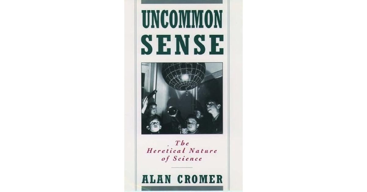 Uncommon Sense: The Heretical Nature of Science by Alan Cromer