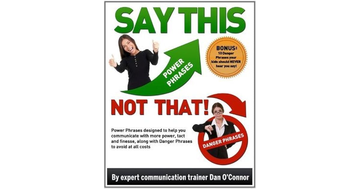 Say This--NOT THAT! Power Phrases designed to help you communicate with ...