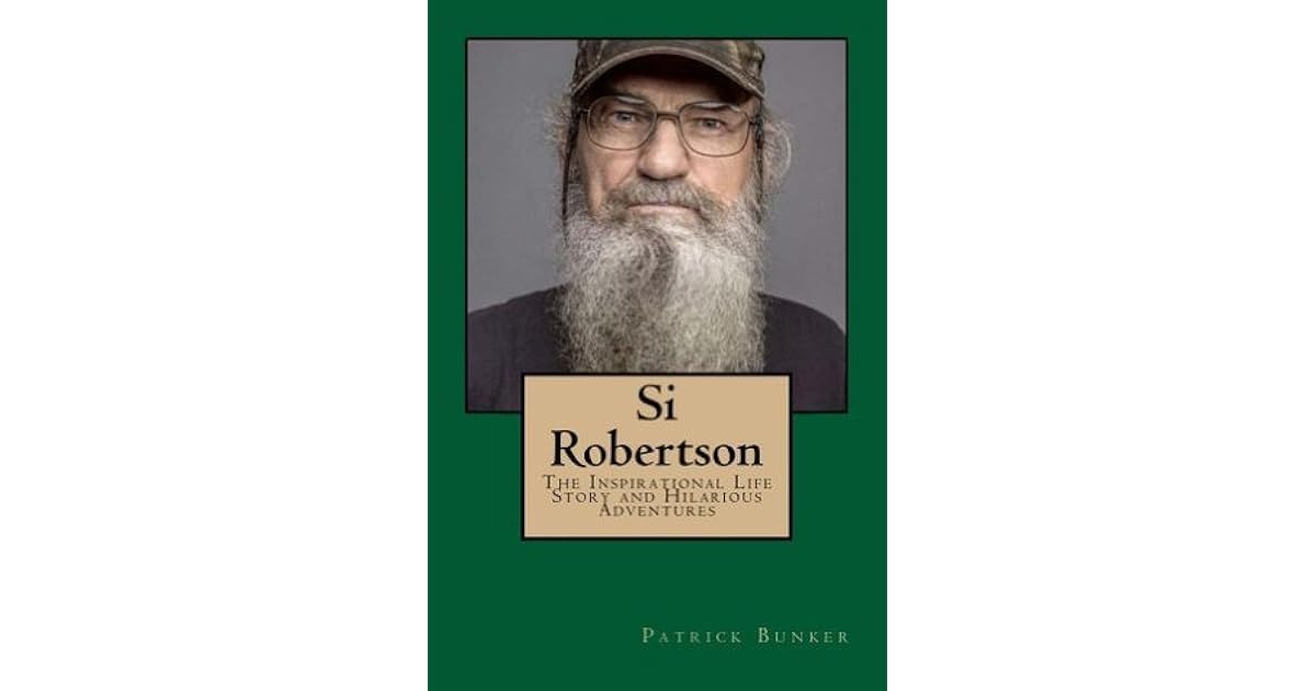 Si Robertson: The Inspirational Life Story and Hilarious Adventures of ...