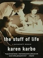 The Stuff of Life by Karen Karbo