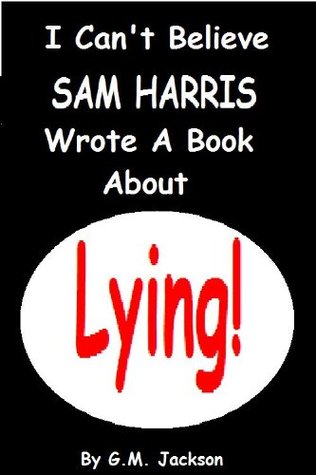I CAN'T BELIEVE SAM HARRIS WROTE A BOOK ABOUT LYING! by G.M. Jackson