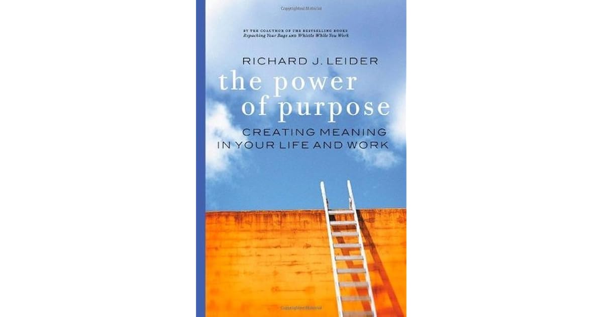 The Power of Purpose: Creating Meaning in Your Life and Work by Richard ...