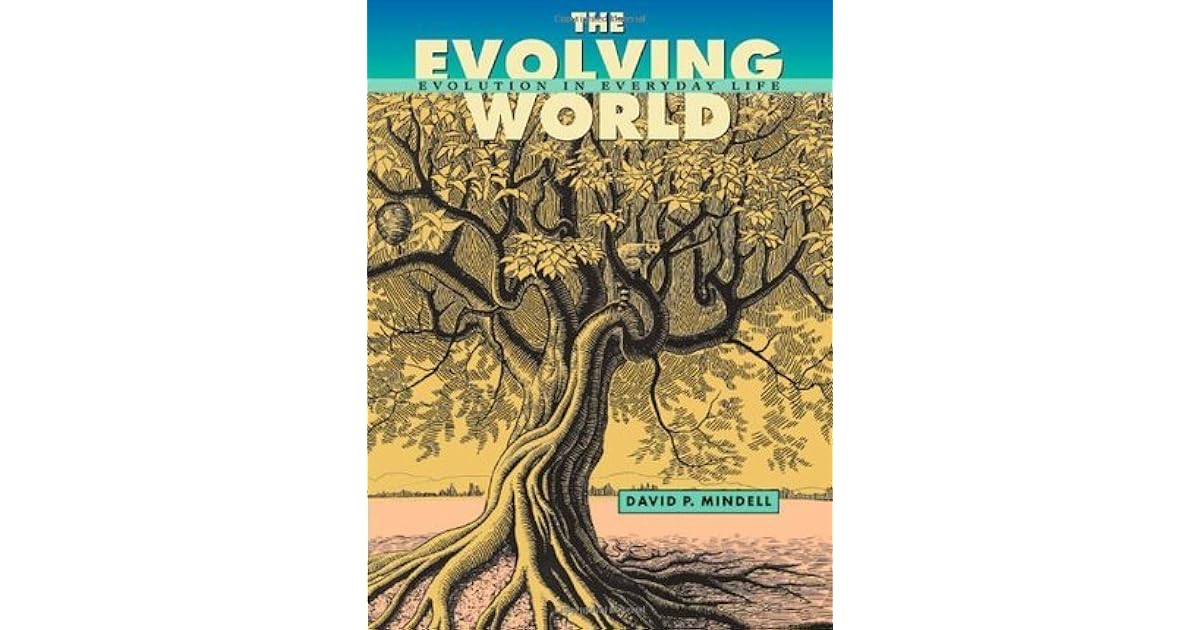 The Evolving World: Evolution in Everyday Life by David P. Mindell