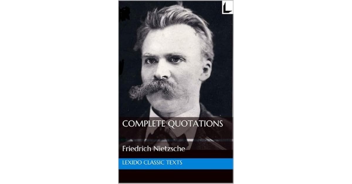 The Complete Quotations of Friedrich Nietzsche by Friedrich Nietzsche