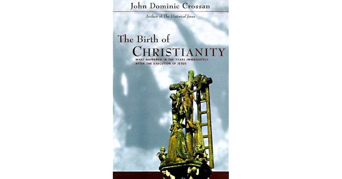The Birth of Christianity by John Dominic Crossan