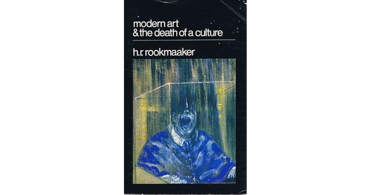 Modern Art And The Death Of A Culture by Hans R. Rookmaaker