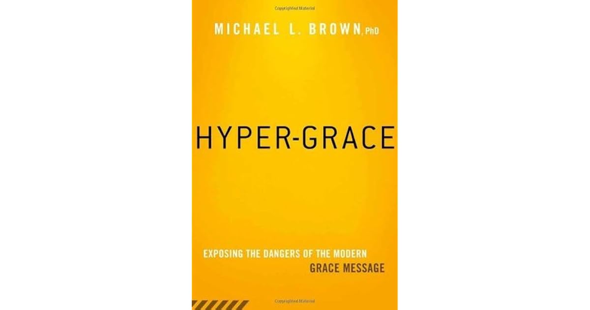 Hyper-Grace: Exposing the Dangers of the Modern Grace Message by ...