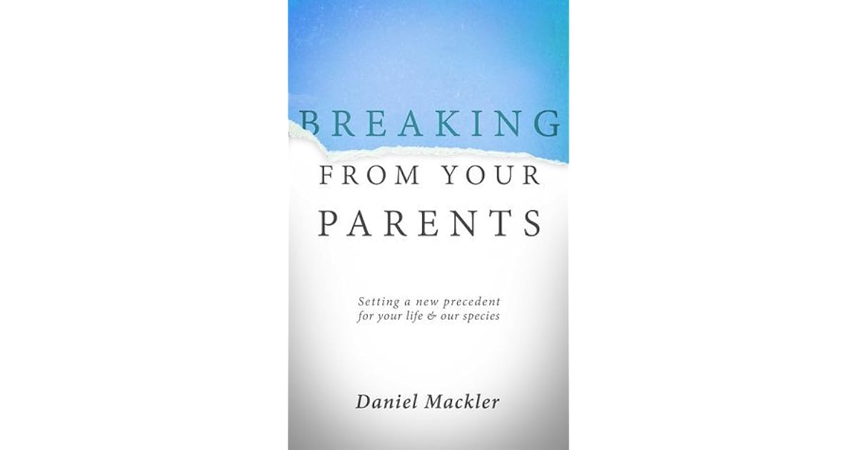 Breaking from Your Parents: Setting a New Precedent for Your Life and ...