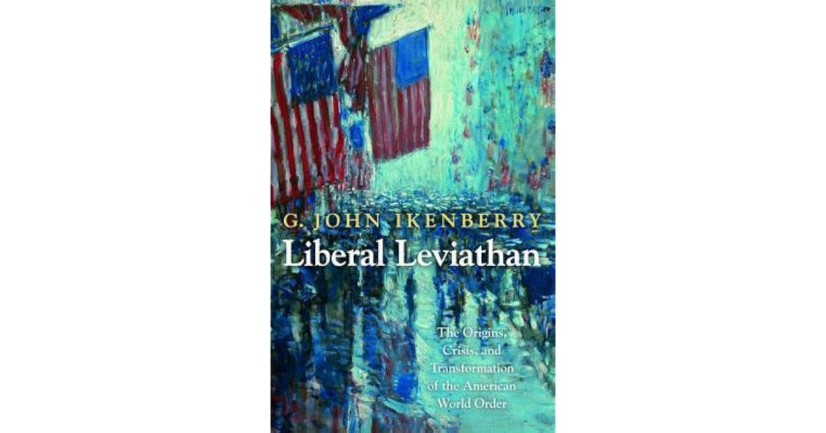 Liberal Leviathan: The Origins, Crisis, and Transformation of the ...
