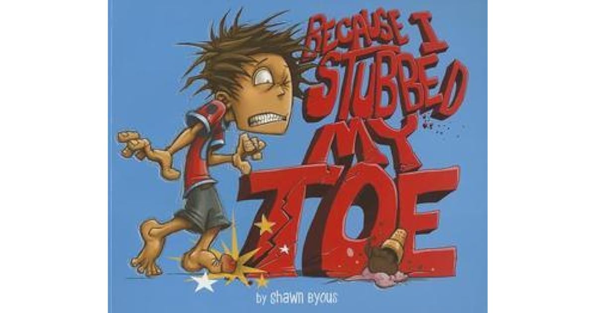 Because I Stubbed My Toe by Shawn Byous