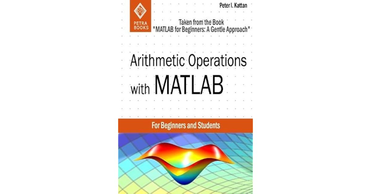 Arithmetic Operations with MATLAB by Peter I. Kattan