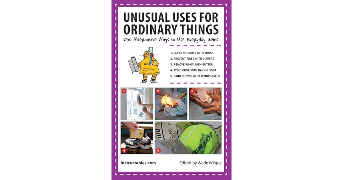 Unusual Uses for Ordinary Things: 250 Alternative Ways to Use Everyday ...
