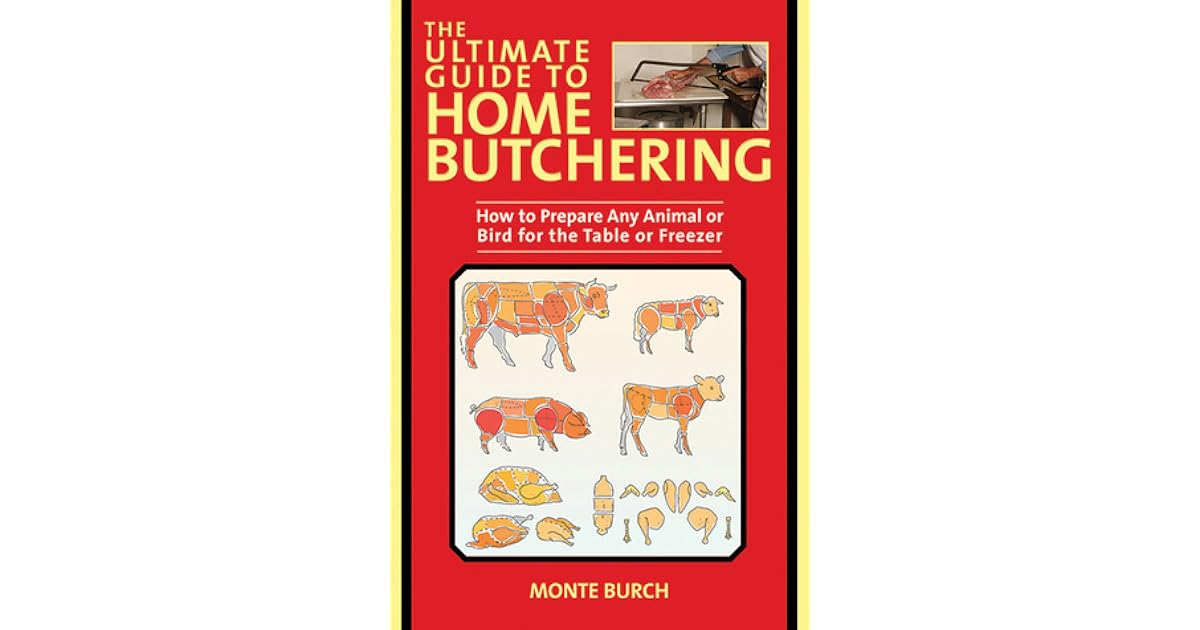 The Ultimate Guide to Home Butchering: How to Prepare Any Animal or ...