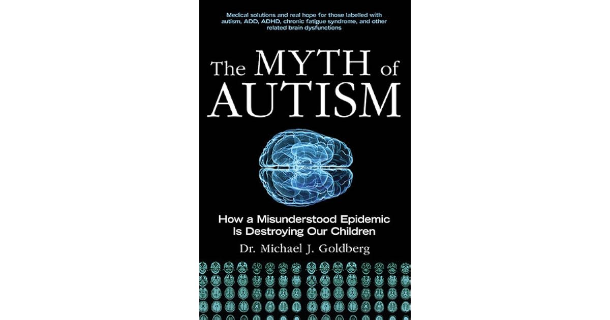 The Myth of Autism: How a Misunderstood Epidemic Is Destroying Our ...