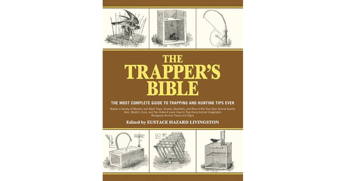 The Trapper's Bible: The Most Complete Guide to Trapping and Hunting ...