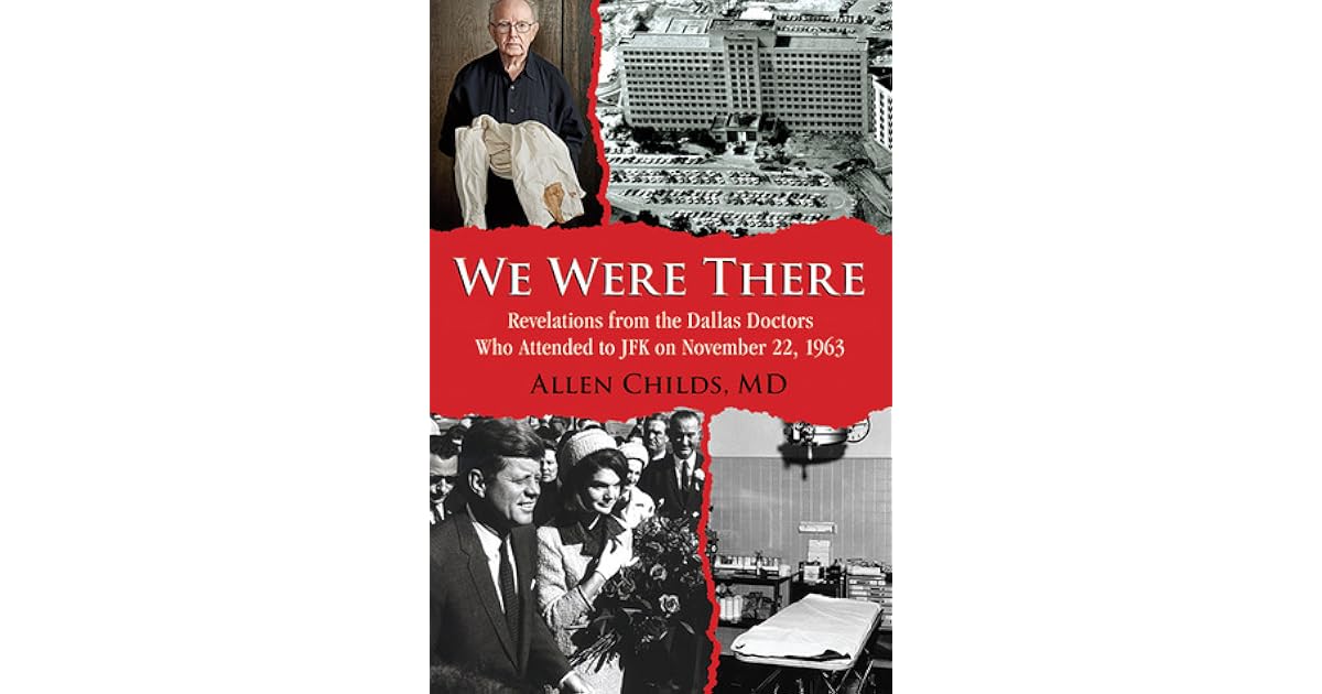We Were There: Revelations from the Dallas Doctors Who Attended to JFK ...