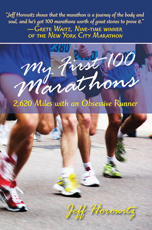 My First 100 Marathons: 2,260 Miles with an Obsessive Runner by Jeff ...