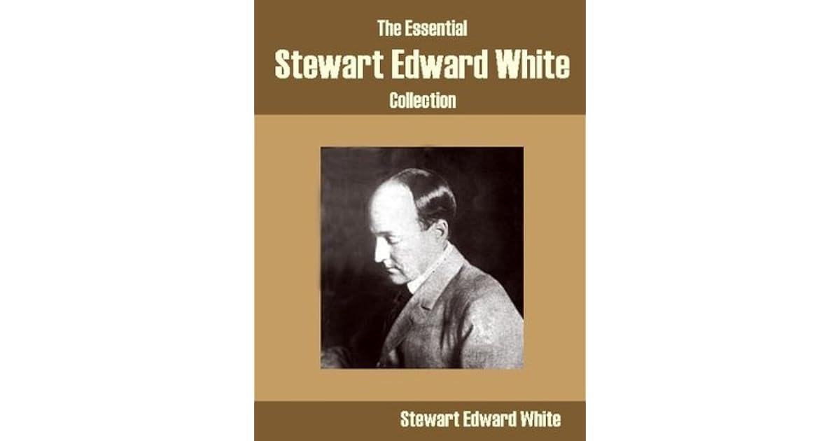 The Essential Stewart Edward White Collection by Stewart Edward White