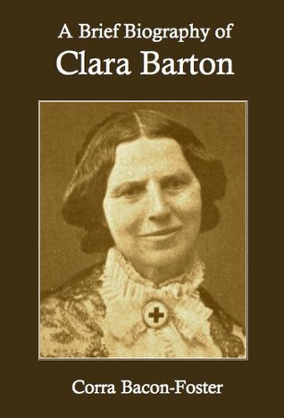 A Brief Biography of Clara Barton by Corra Bacon-Foster