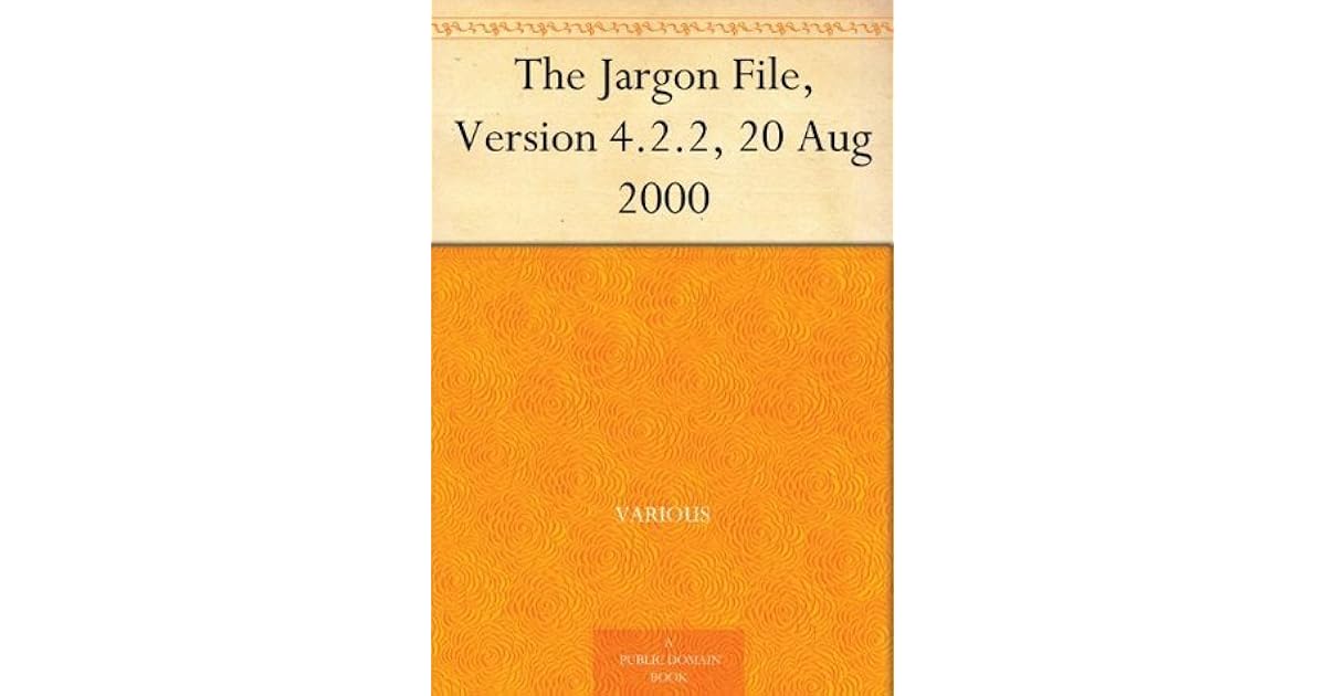The Jargon File, Version 4.2.2, 20 Aug 2000 by Various